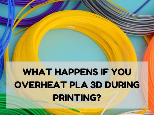 What Happens If You Overheat Your 3D Print? Complete Temperatures Guide ...