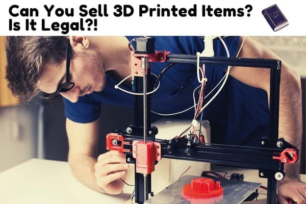 Can You Sell 3D Printed Items Is It Legal 3D Print Schooling