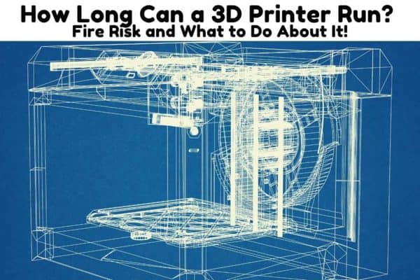 How Long Can a 3D Printer Run? Fire Risk and What to Do About It! - 3D ...