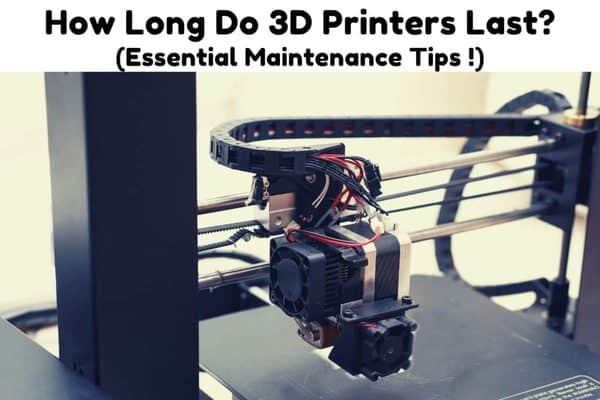 How Long Do 3D Printers Last Essential Maintenance Tips 3D Print 