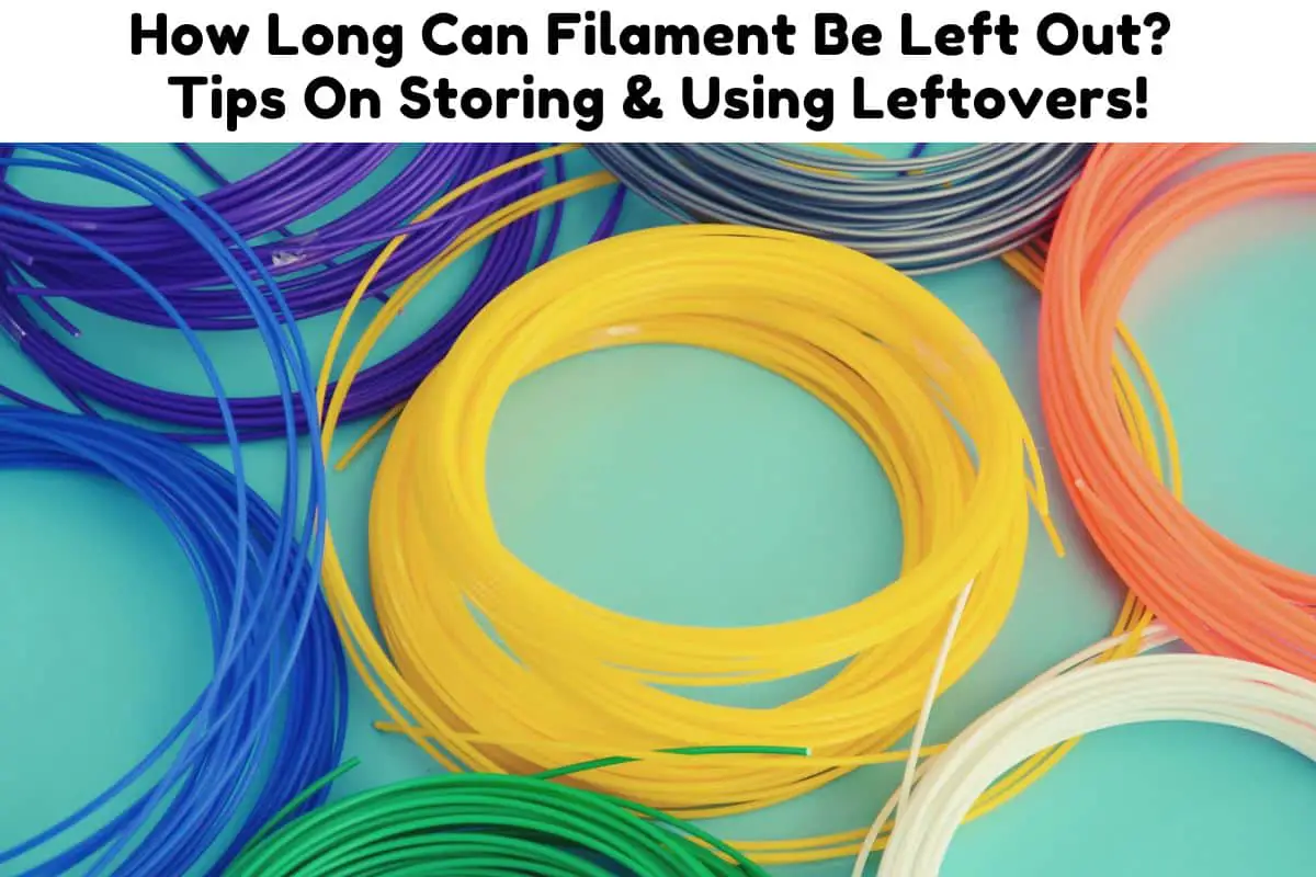 How Long Can Filament Be Left Out? Tips On Storing & Using Leftovers ...