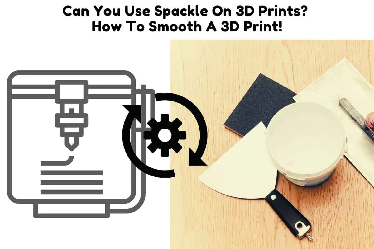 Can You Use Spackle On 3D Prints How To Smooth A 3D Print 3D Print Schooling