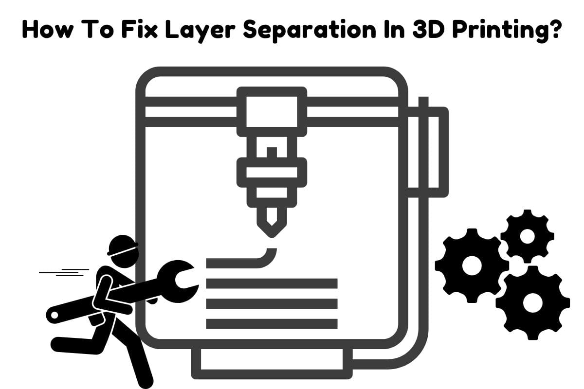 How To Fix Layer Separation In 3D Printing? - 3D Print Schooling
