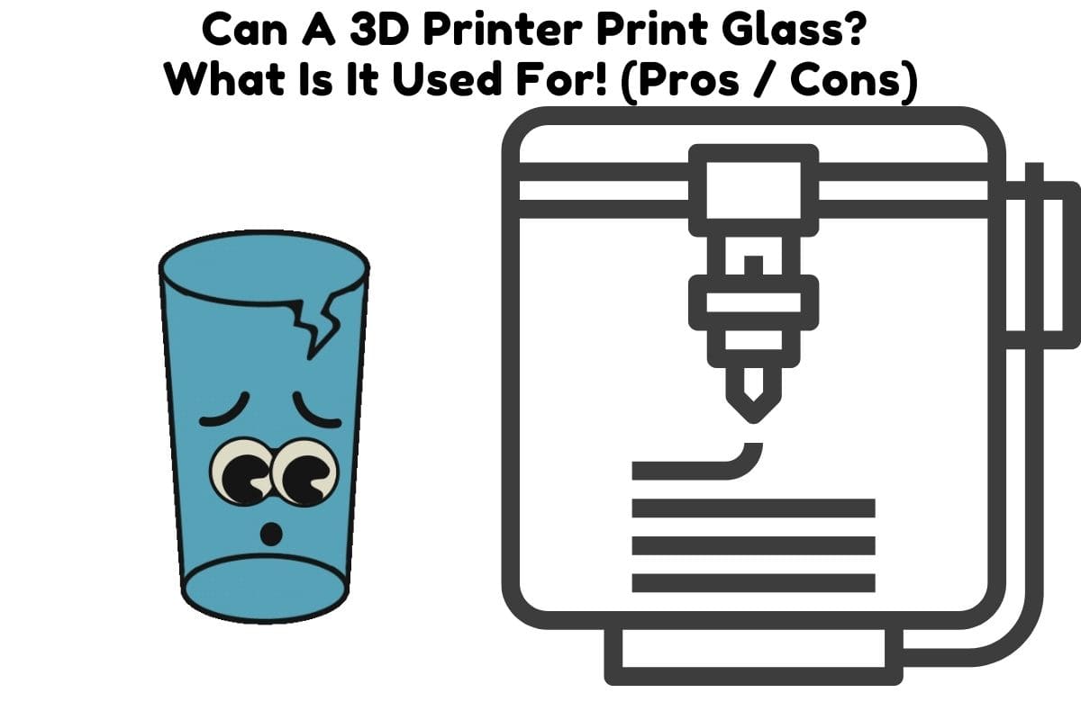 Can A 3D Printer Print Glass? What Is It Used For! (Pros / Cons) - 3D ...
